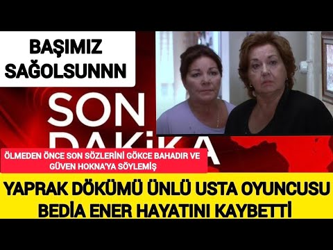 BEDİA ENER ÖLDÜ Yaprak Dökümü Çok Ünlü Oyuncusu  Güven Hokna Gökçe Bahadır