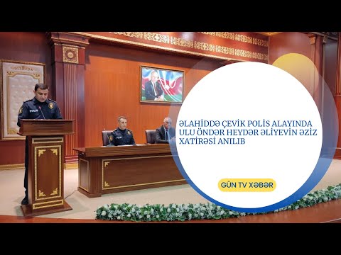 ƏLAHİDDƏ ÇEVİK POLİS ALAYINDA ULU ÖNDƏR HEYDƏR ƏLİYEVİN ƏZİZ XATİRƏSİ ANILIB