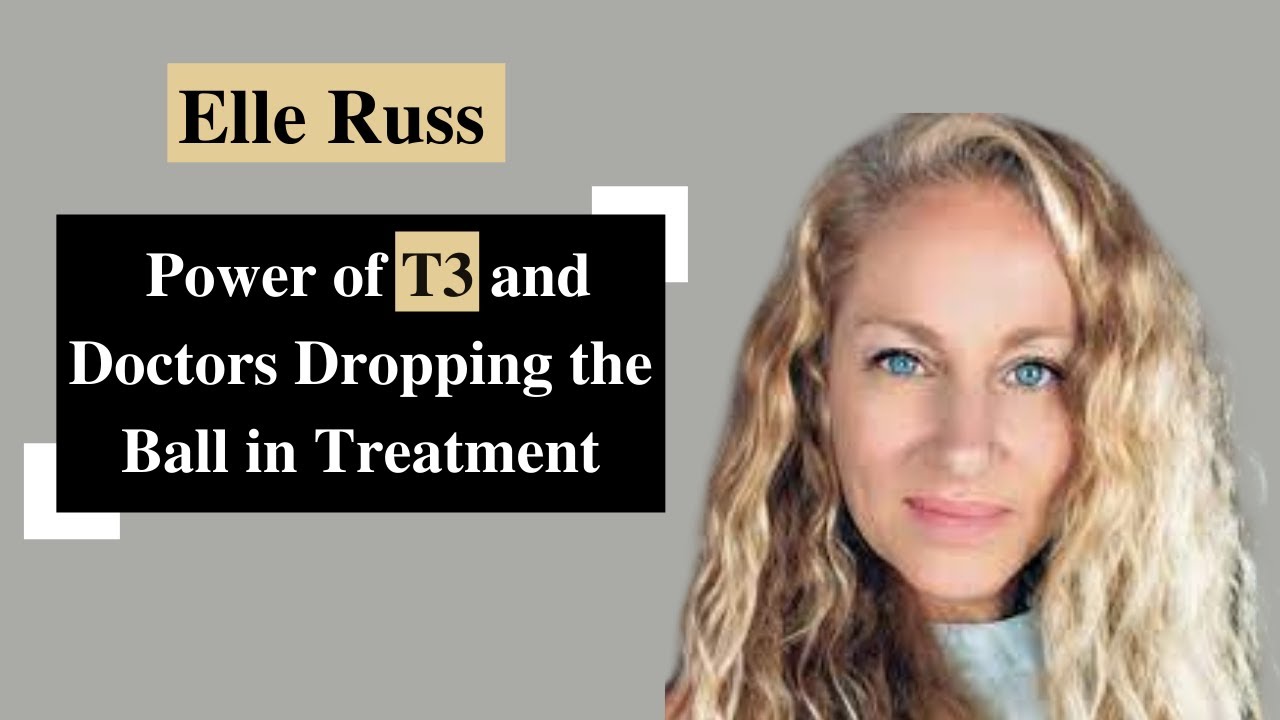 Elle Russ - Power of T3 and Doctors Dropping the Ball in Treatment ...