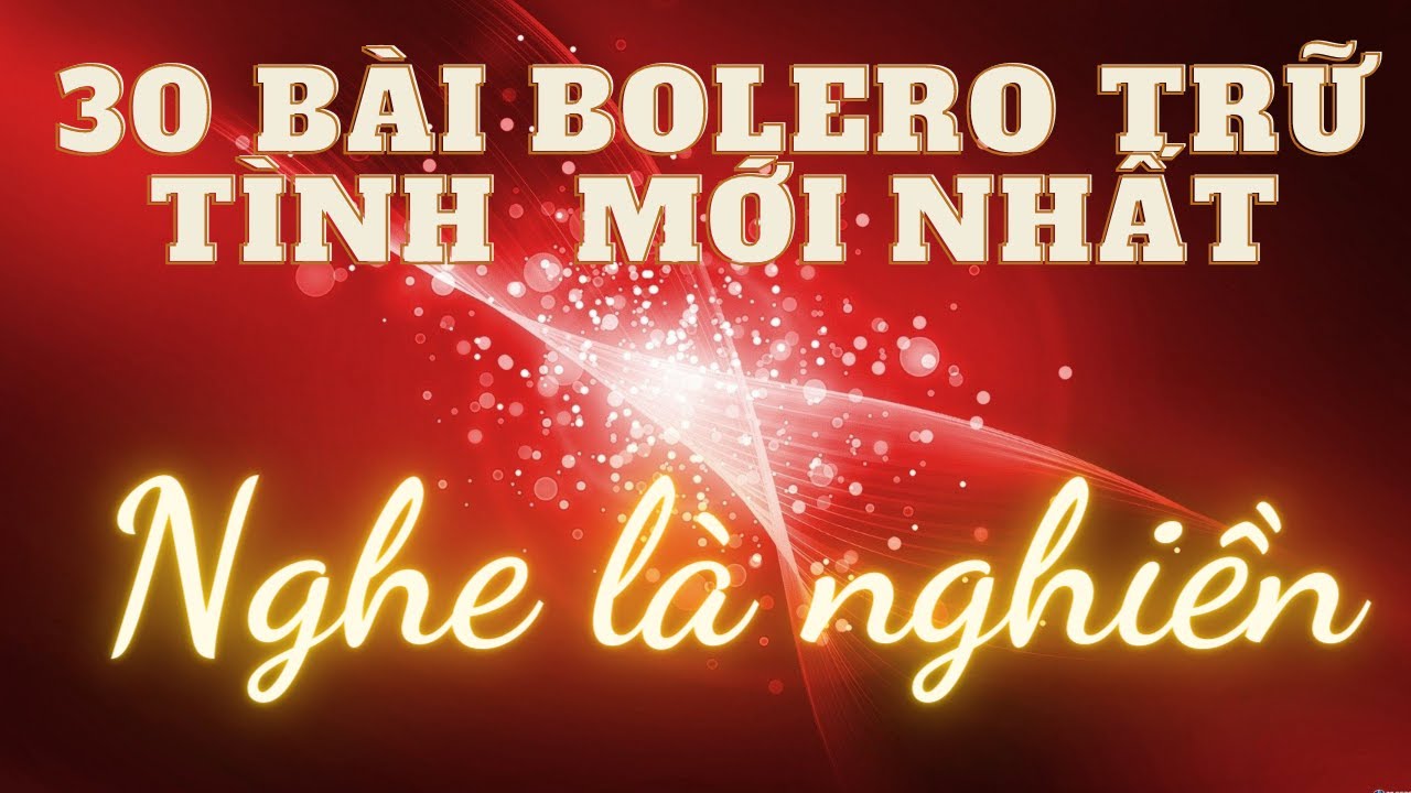 30 BAI BOLERO TRU TINH MOI NHAT AM THANH CUC HAY NHAT - YouTube