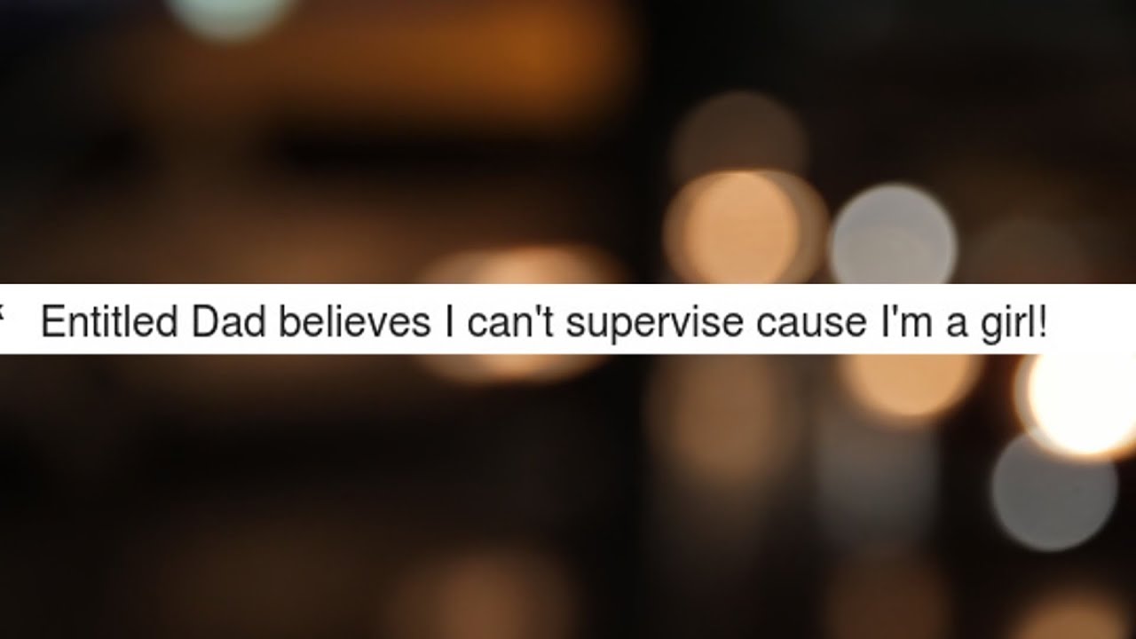 r/entitledparents - Entitled Dad believes I can't supervise cause I'm a ...