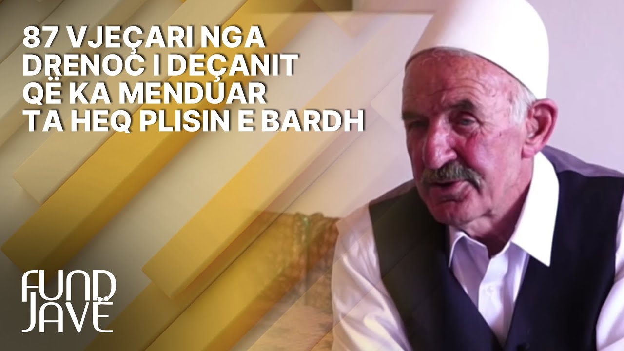 87 vjeçari nga Drenoc i Deçanit që ka menduar ta heq plisin e bardh ...
