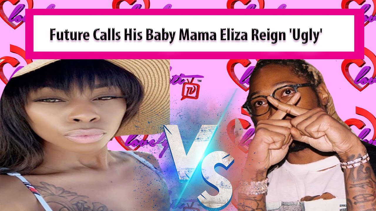 Future's Baby Mama Eliza Reign RESPONDS to him calling her 'Ugly' after ...