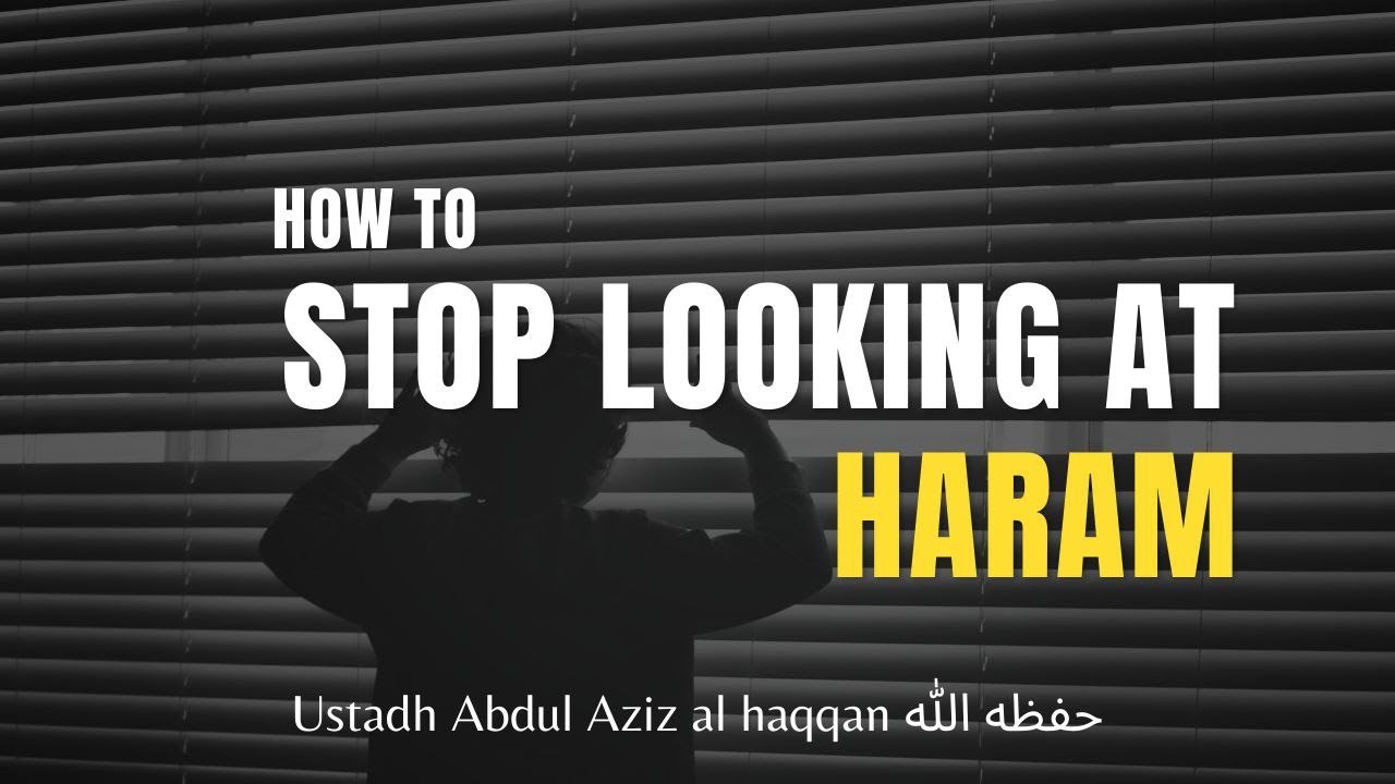 How to stop looking at what is Haram | Ustadh AbdulAziz Al-Haqqan حفظه ...