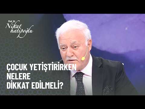 Çocuk yetiştirirken nelere dikkat edilmeli? - Nihat Hatipoğlu ile Kur'an ve Sünnet