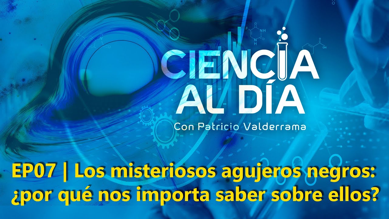 EP07 | Los misteriosos agujeros negros: ¿por qué nos importa saber sobre ellos? - YouTube