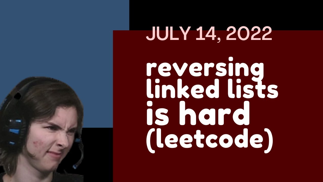 July 14 2022 Reversing Linked Lists Is Hard Leetcode Youtube 6176