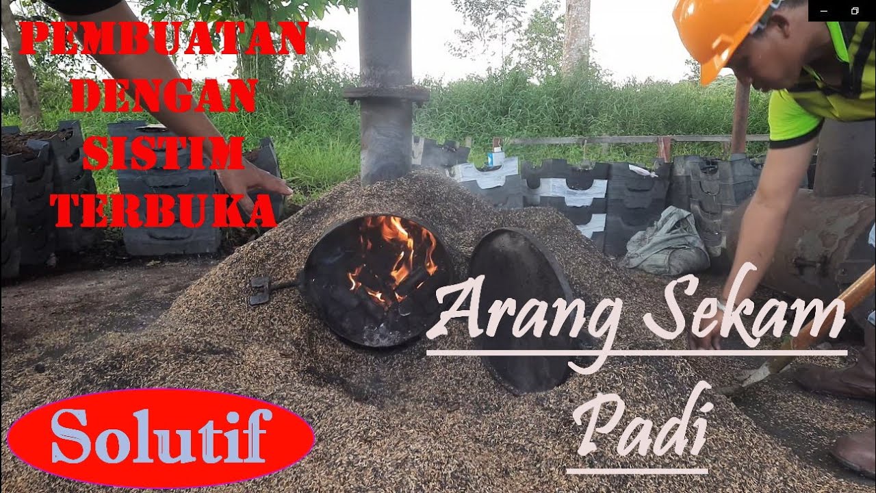 Pembuatan Arang Sekam Padi Dengan Sistim Bakar Terbuka.. Efektif dan ...