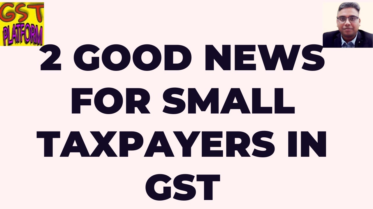 2 BIG GOOD NEWS FOR SMALL TAXPAYERS IN GST|GST CHANGES FOR SMALL ...