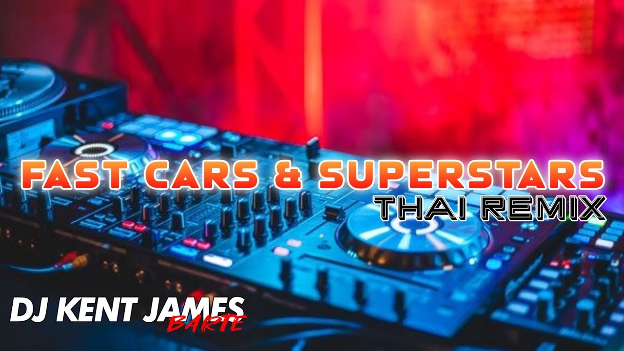 FAST CARS AND SUPERSTARS THAI REMIX DJ KENT JAMES - YouTube