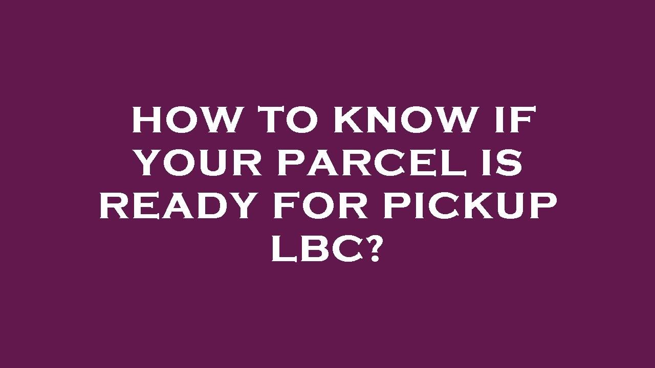How to know if your parcel is ready for pickup lbc? - YouTube