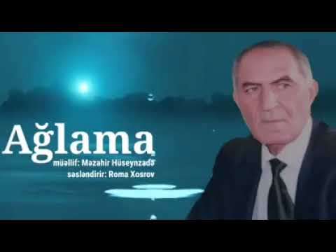 Ağlama müəllif  Məzahir Hüseynzadə səsləndirdi  Roma Xosrov 1