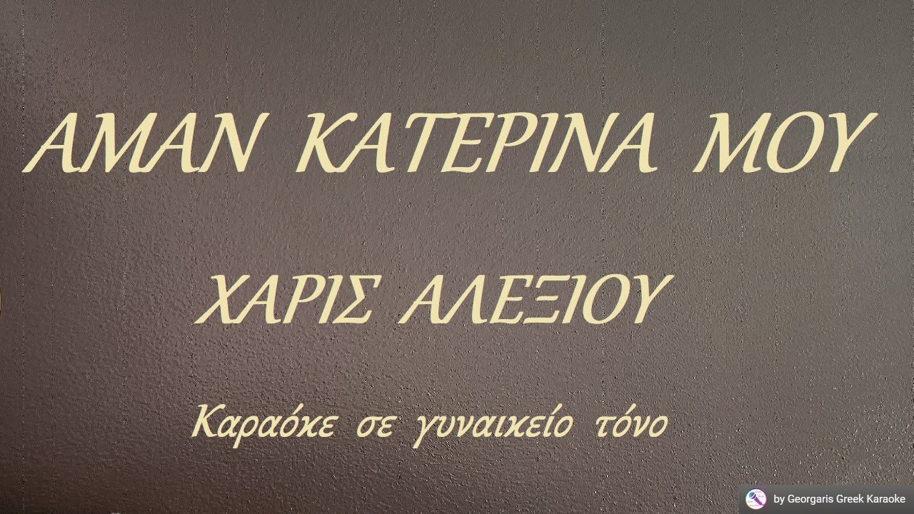 ΑΜΑΝ ΚΑΤΕΡΙΝΑ ΜΟΥ - ΧΑΡΙΣ ΑΛΕΞΙΟΥ (ΡΕ) Καραόκε σε γυναικείο τόνο - YouTube