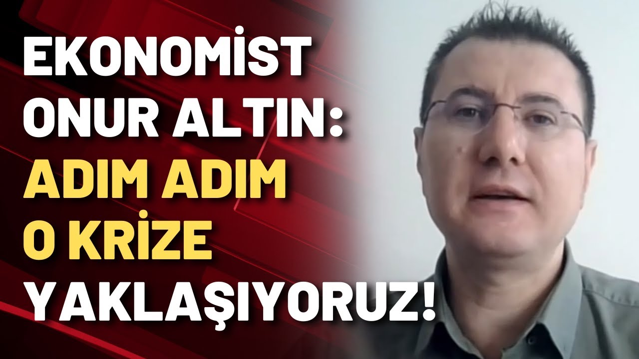 Ekonomist Onur Altın: Adım adım o krize yaklaşıyoruz! - YouTube