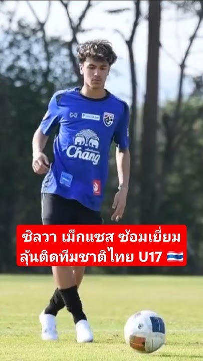 เปิดข้อมูล ซิลวา เม็กแซส ซ้อมเยี่ยมลุ้นติดทีมชาติไทย U17 #บอลไทย #ทีมชาติไทย #ซิลวาเม็กแซส - YouTube