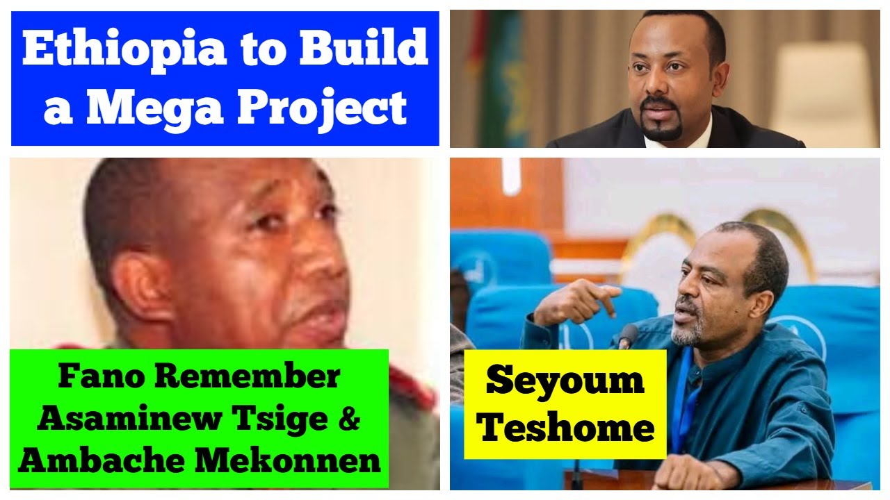 Ethiopia to Build a Mega Project | Fano Remember Asaminew Tsige ...