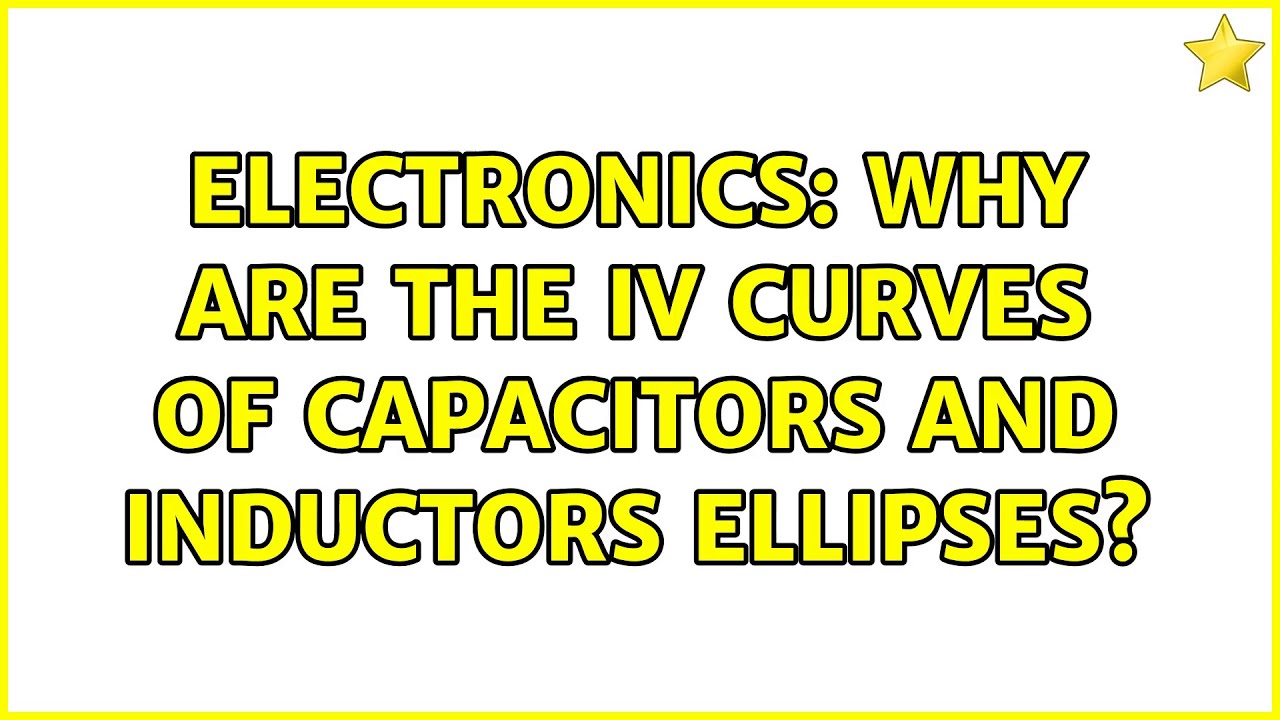 Electronics: Why are the IV curves of capacitors and inductors ellipses ...