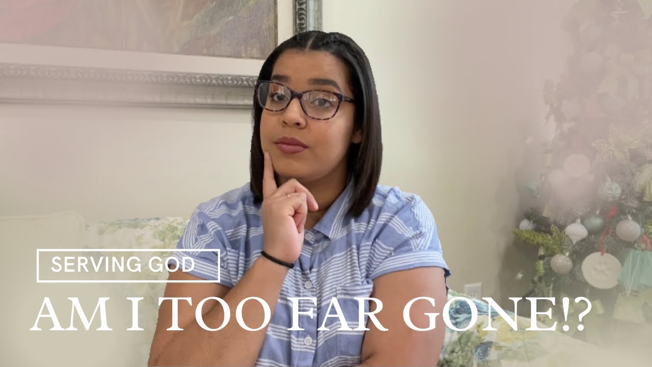 AM I TOO FAR GONE FROM GOD? | Can I still Serve Him?| - YouTube