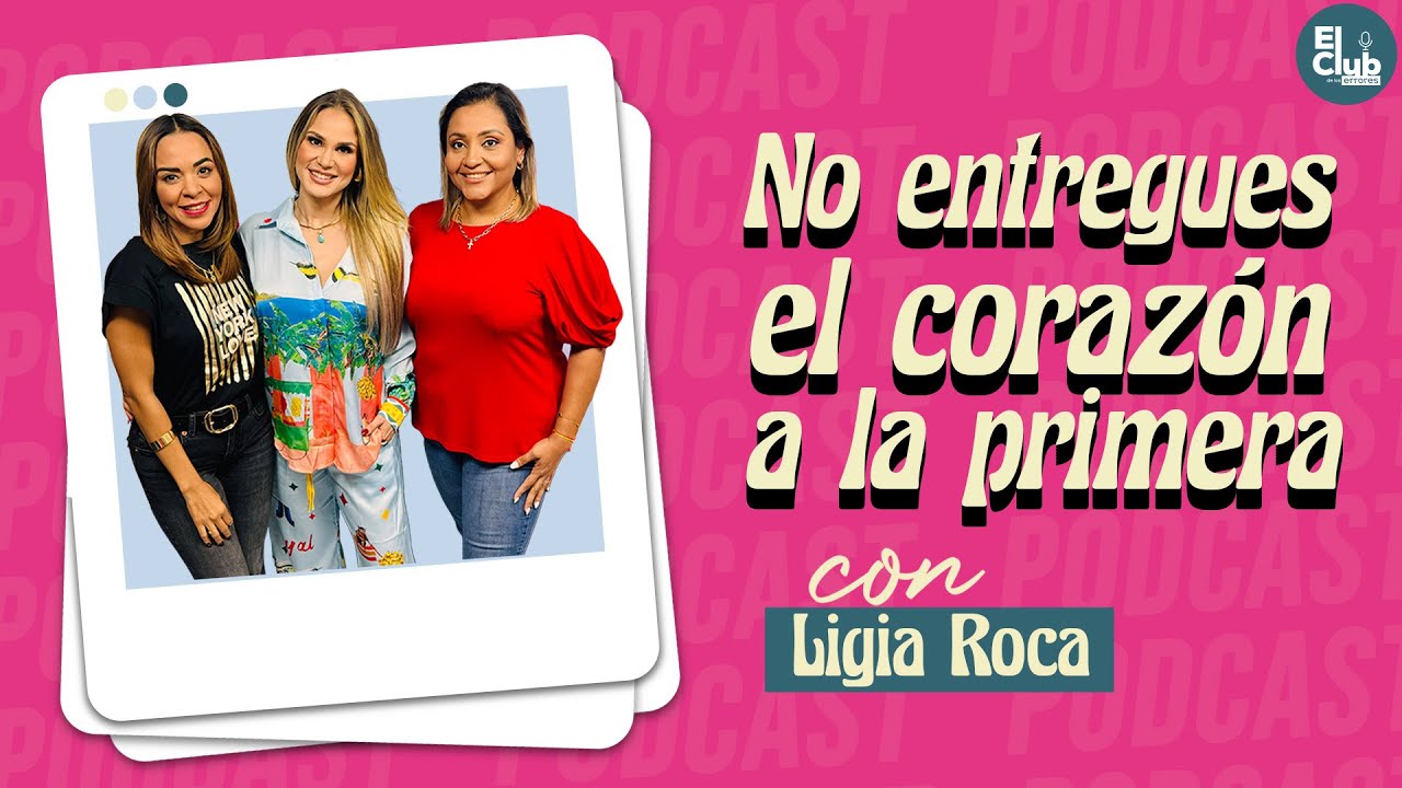 Ligia Roca & El Club de los Errores | No entregues el corazón a la primera - YouTube