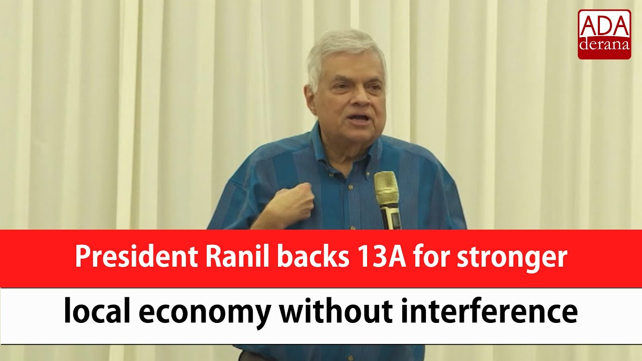 President Ranil backs 13A for stronger local economy without ...