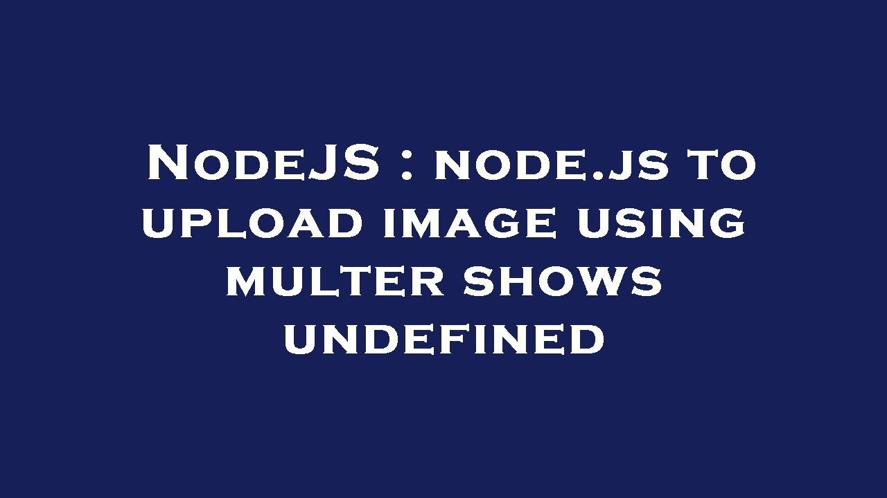 Nodejs Nodejs To Upload Image Using Multer Shows Undefined Youtube