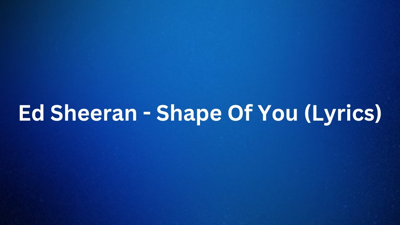 Ed Sheeran - Shape Of You (Lyrics) - YouTube