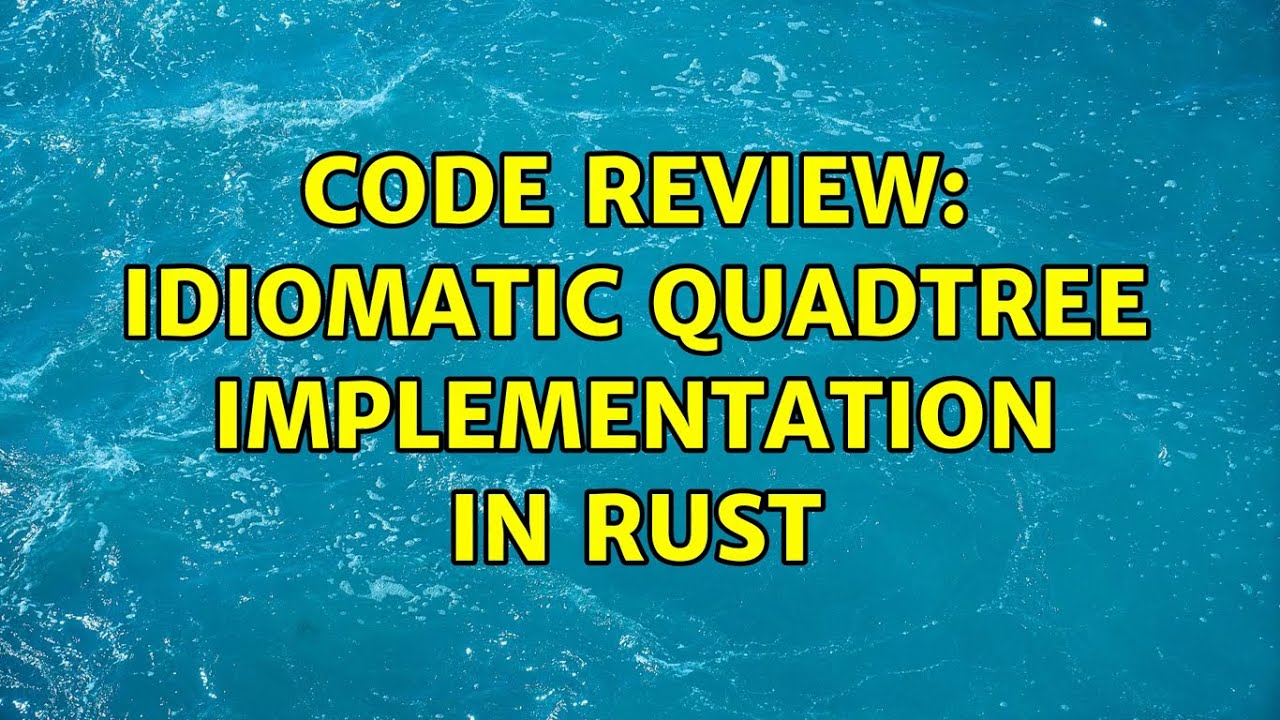 Code Review Idiomatic Quadtree Implementation In Rust Youtube