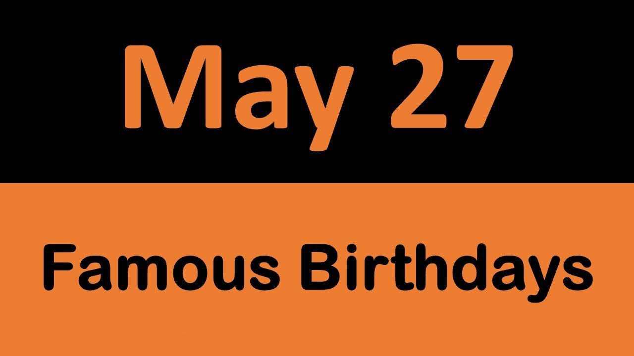 Famous Birthday's in History on May 27 || On This Day - YouTube