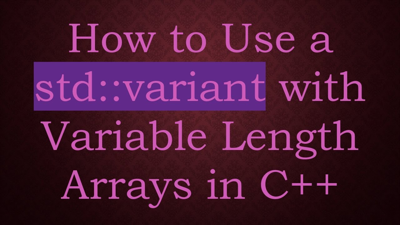 How To Use A Stdvariant With Variable Length Arrays In C Youtube 0487