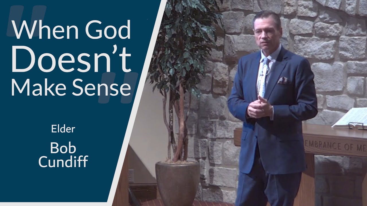 05.21.2022 -“When God Doesn’t Make Sense” - Elder Bob Cundiff - YouTube