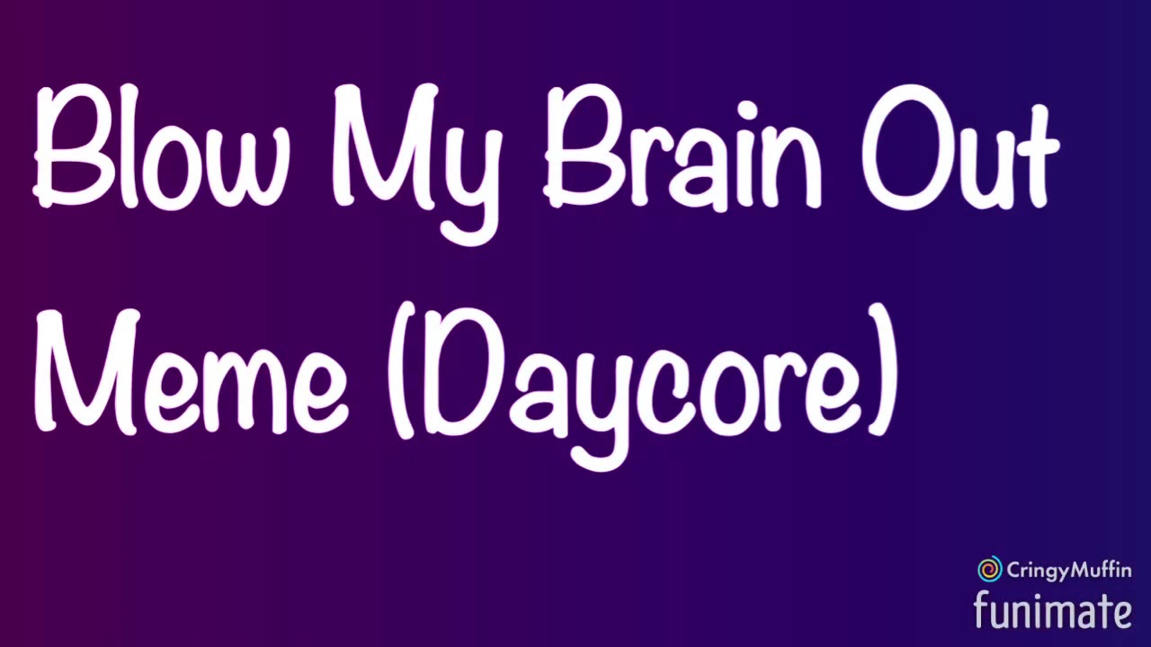 Blow My Brains Out Meme (Daycore) - YouTube