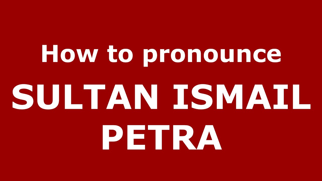 How to pronounce SULTAN ISMAIL PETRA in Malaysia (Malaysian ...