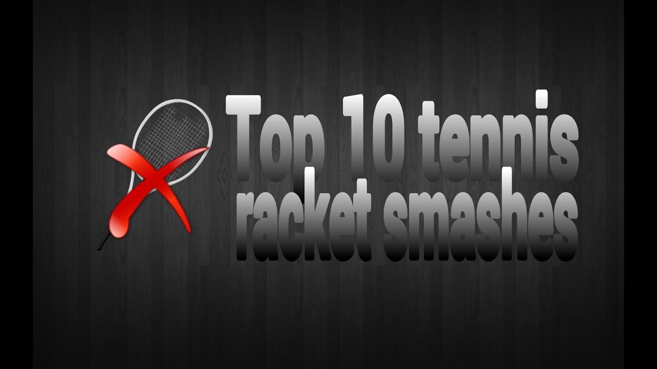 Top 10 tennis racket smashes - YouTube