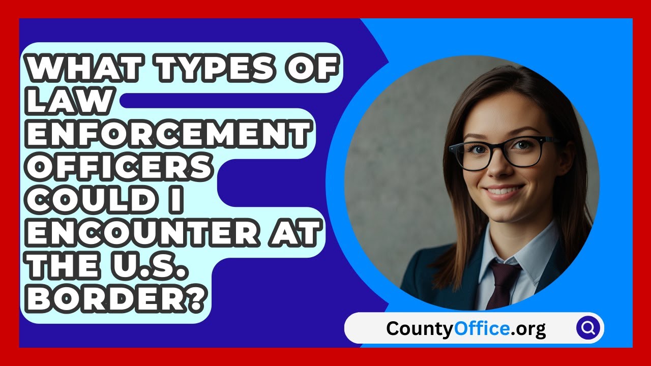 What Types of Law Enforcement Officers Could I Encounter at the U.S ...
