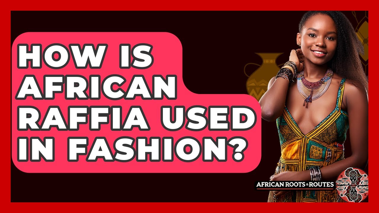 How Is African Raffia Used In Fashion? - African Roots And Routes - YouTube