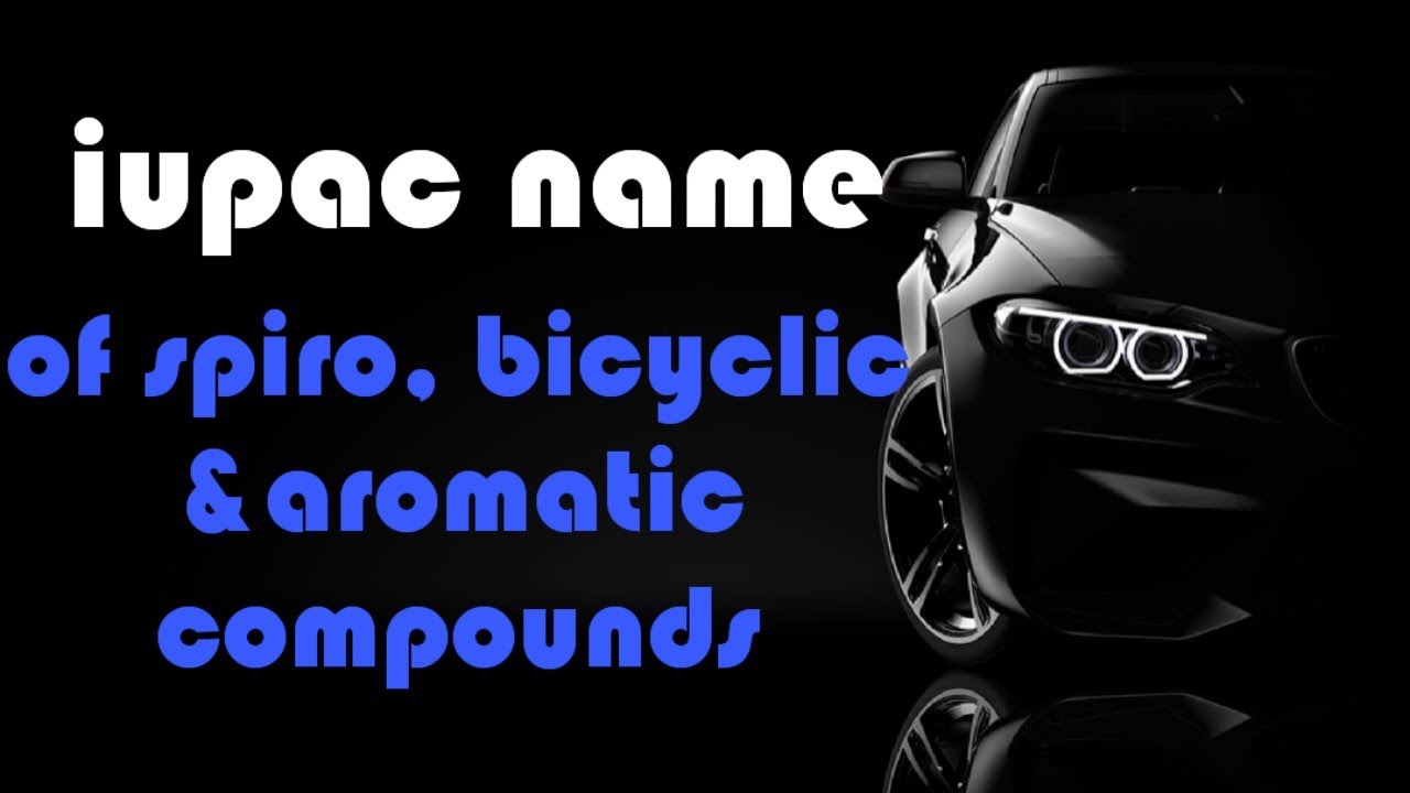 IUPAC NOMENCLATURE OF BICYCLIC | SPIRO| AROMATIC COMPOUNDS| - YouTube