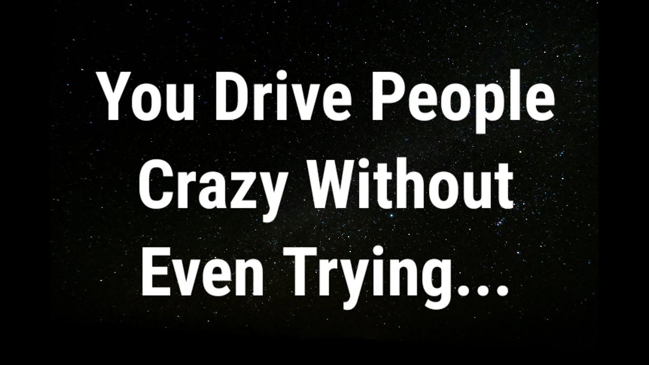 💌 You drive people crazy without even trying... current thoughts and ...