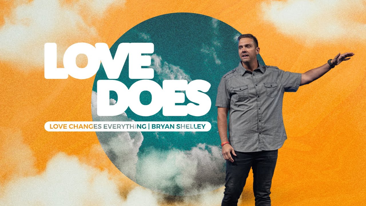 Love Does, Part 3: "Love Changes Everything" // Bryan Shelley - YouTube
