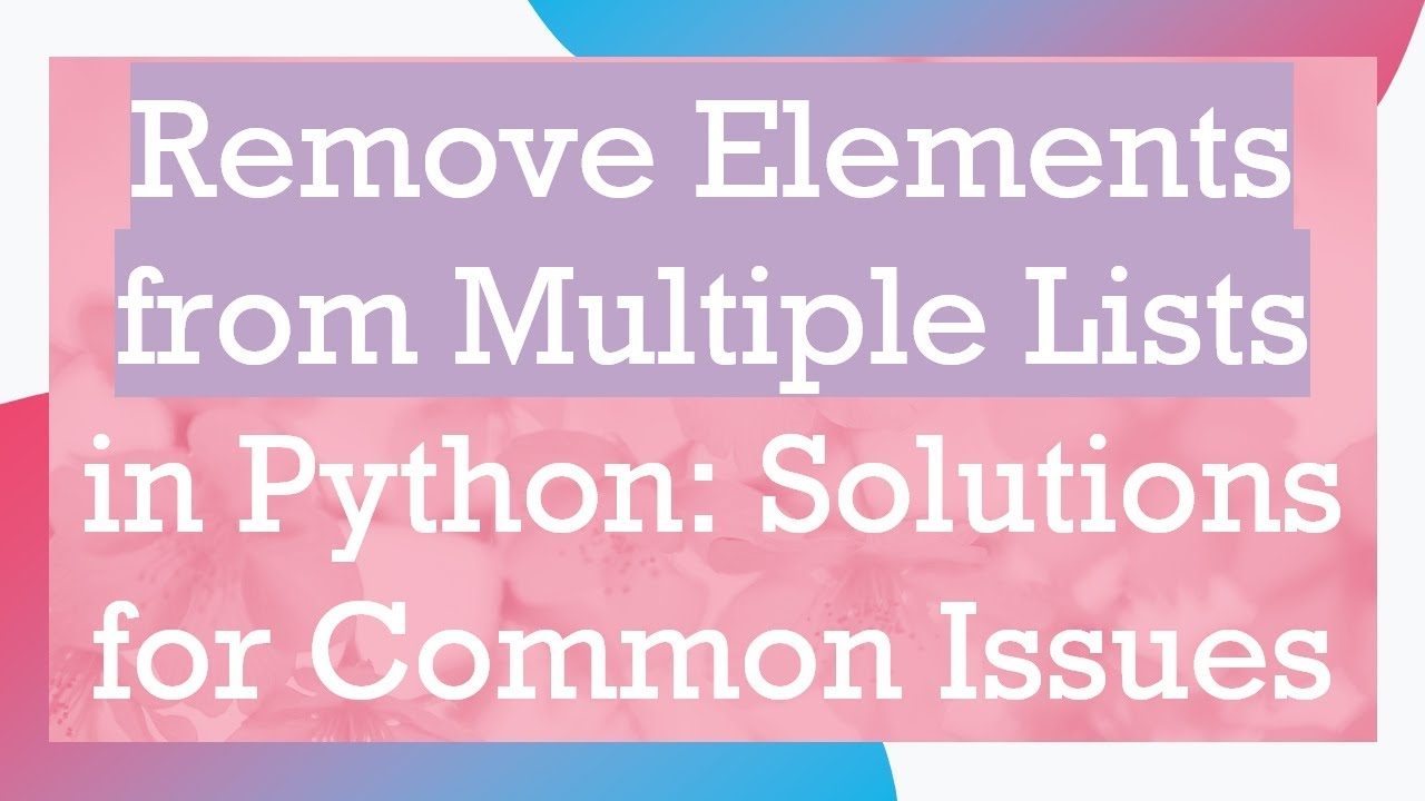 Remove Elements from Multiple Lists in Python: Solutions for Common Issues - YouTube