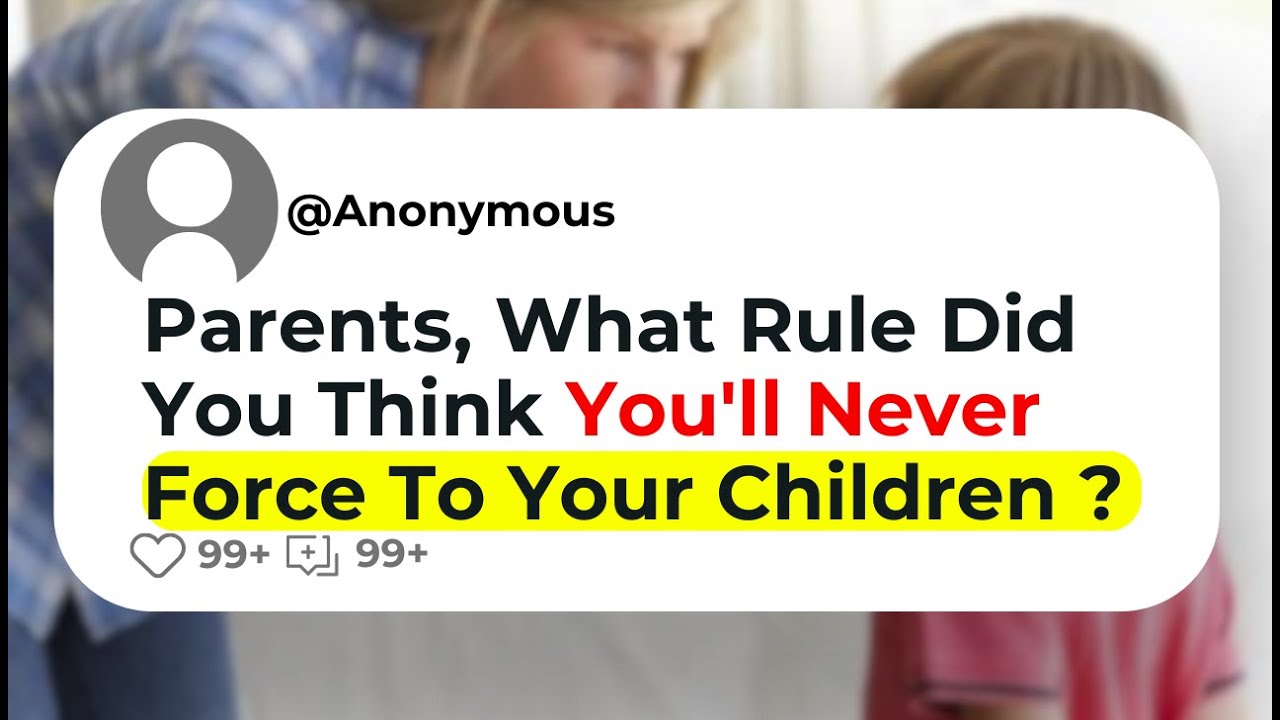 Parents, What Rule Did You Think You'll Never Force To Your Children ...