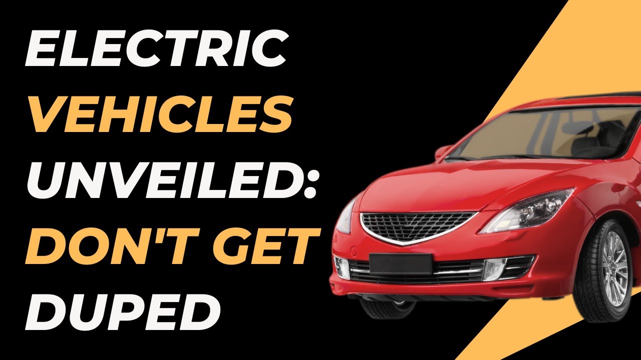 Electric Vehicles Unveiled: Don't Get Duped - YouTube
