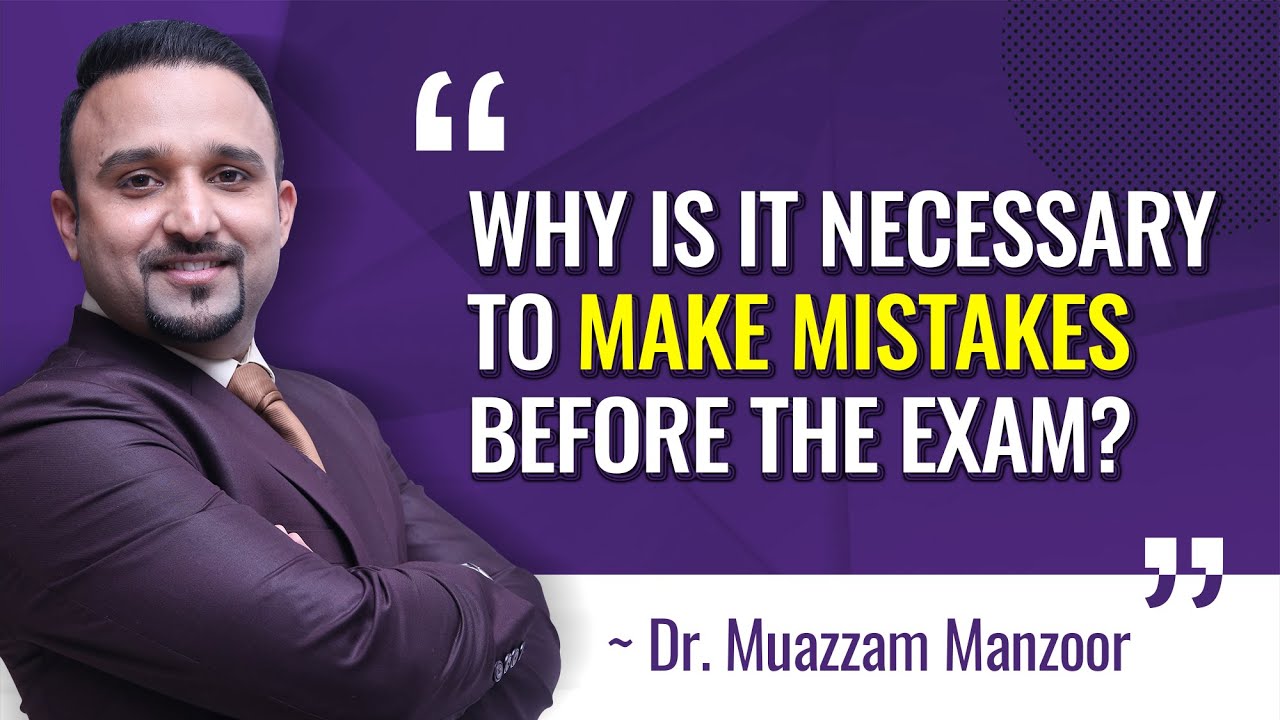 The Importance of Making Mistakes Before Your Exam | Dr. Muazzam ...