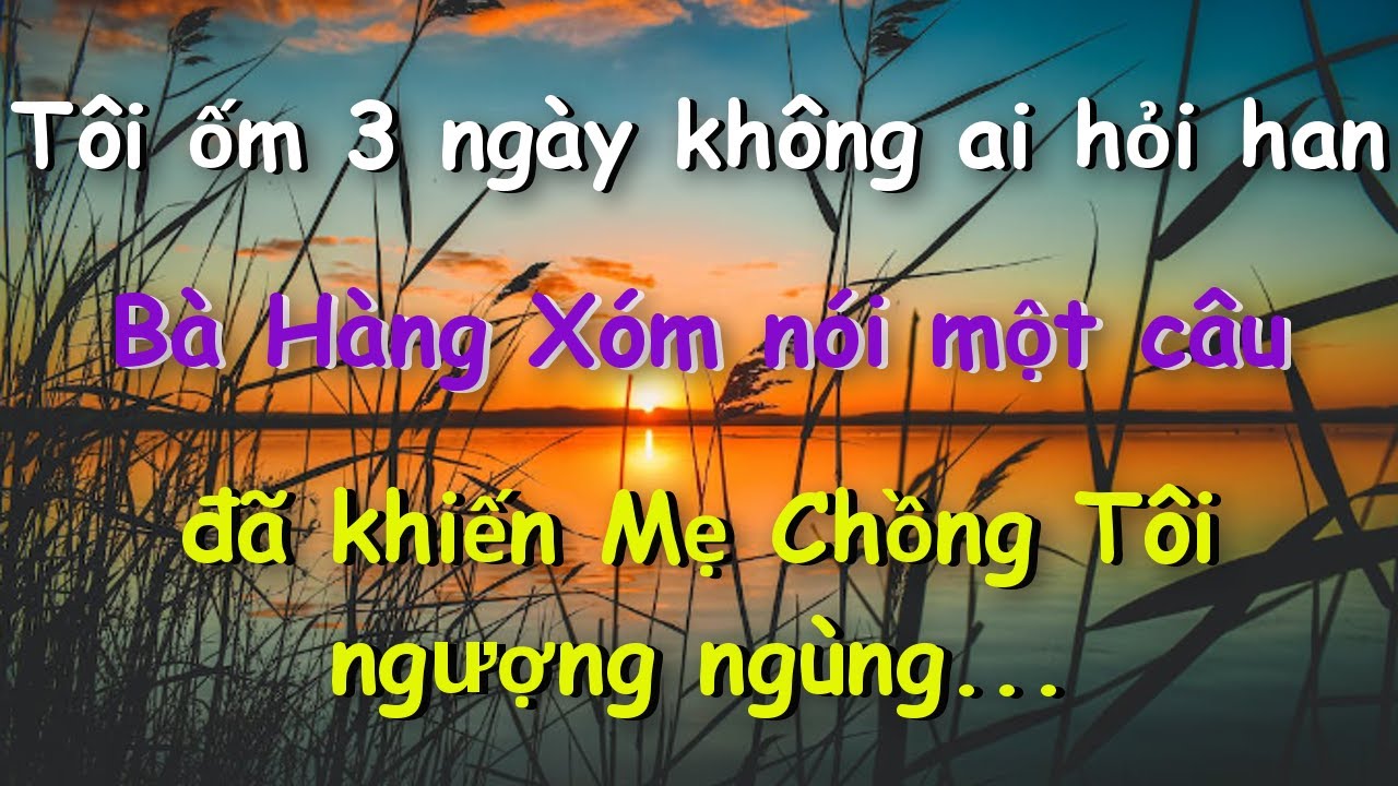 Tôi Ốm 3 Ngày Không Ai Hỏi Han..Bà Hàng Xóm Nhìn Mặt Nói Một Câu Đã ...