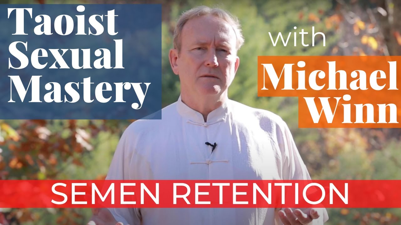 Semen Retention & Taoist Sexual Mastery W/ Michael Winn - YouTube