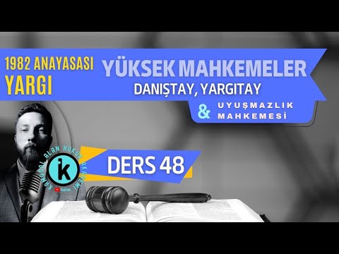 48) ANAYASA HUKUKU - YÜKSEK MAHKEMELER: YARGITAY, DANIŞTAY, UYUŞMAZLIK MAHKEMESİ 2023 / 2024 GÜNCEL