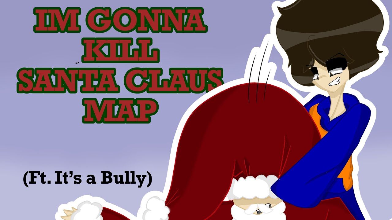 I’m Gonna Kill Santa Claus Map ~ (Ft. It’s a Bully) 🎄 - YouTube