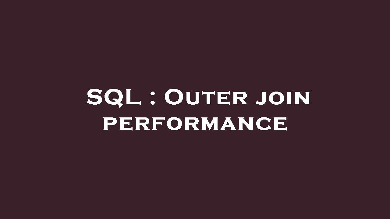 SQL : Outer join performance - YouTube