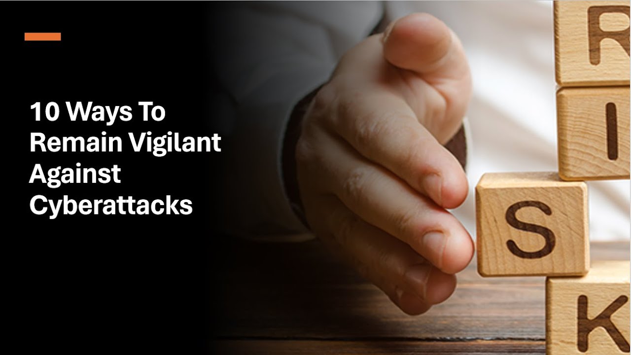 10 Ways To Remain Vigilant Against Cyberattacks | Be Vigilant From ...