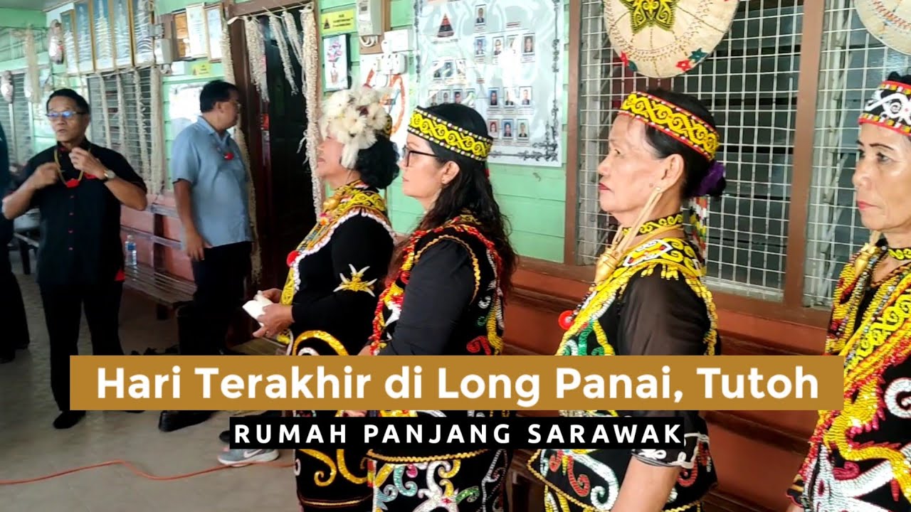 RUMAH PANJANG SARAWAK | PART 9 - HARI TERAKHIR DI LONG PANAI, TUTOH ...