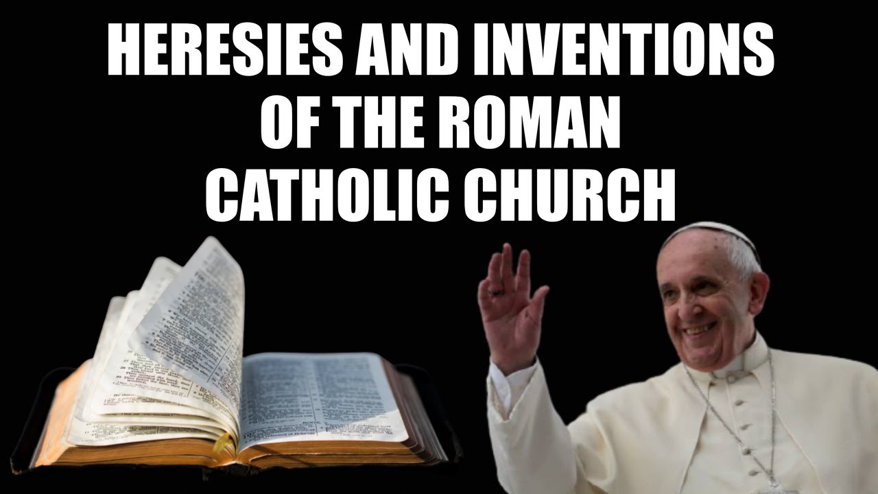 HERESIES and INVENTIONS of the Roman Catholic Church - YouTube